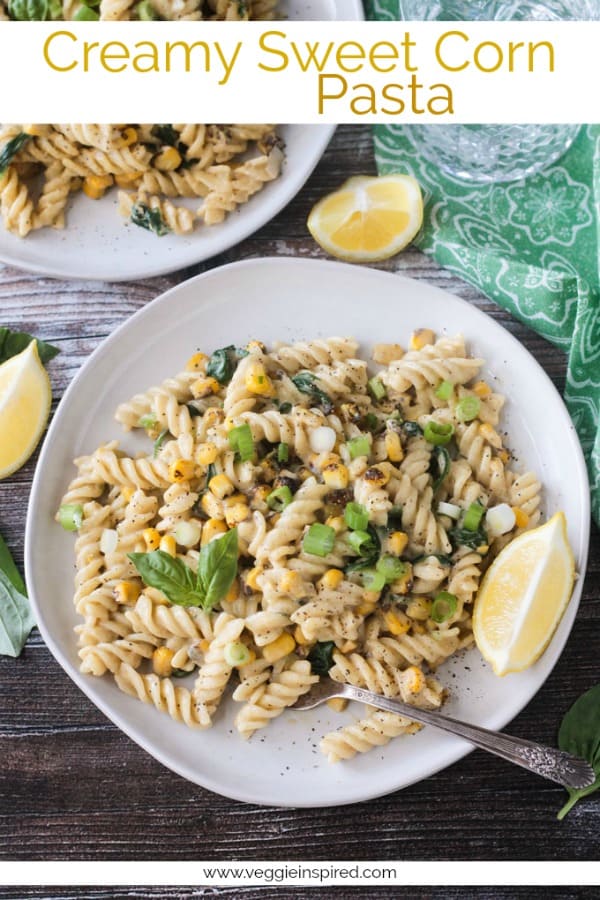 Creamy Sweet Corn Pasta (Vegan, Gluten Free Option) ~ Veggie Inspired